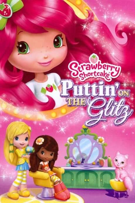 Strawberry Shortcake: Puttin’ On the Glitz (2011) – Plot Summary, Cast ...